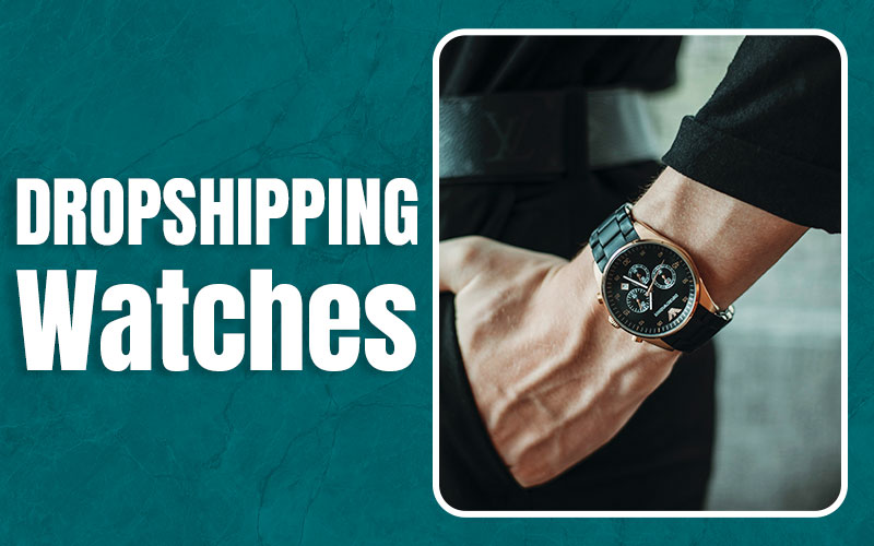 10 Quality Dropshipping Watches Suppliers & 12 Top-Selling Watch Products